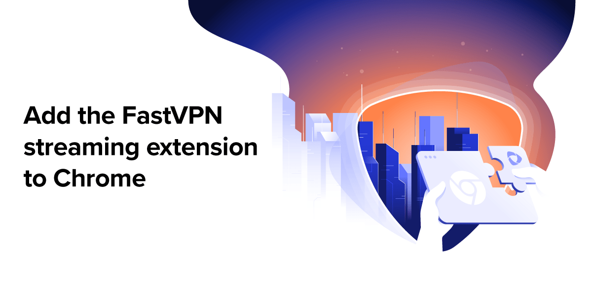 FastVPN Browser Extension for Chrome - Download FastVPN App